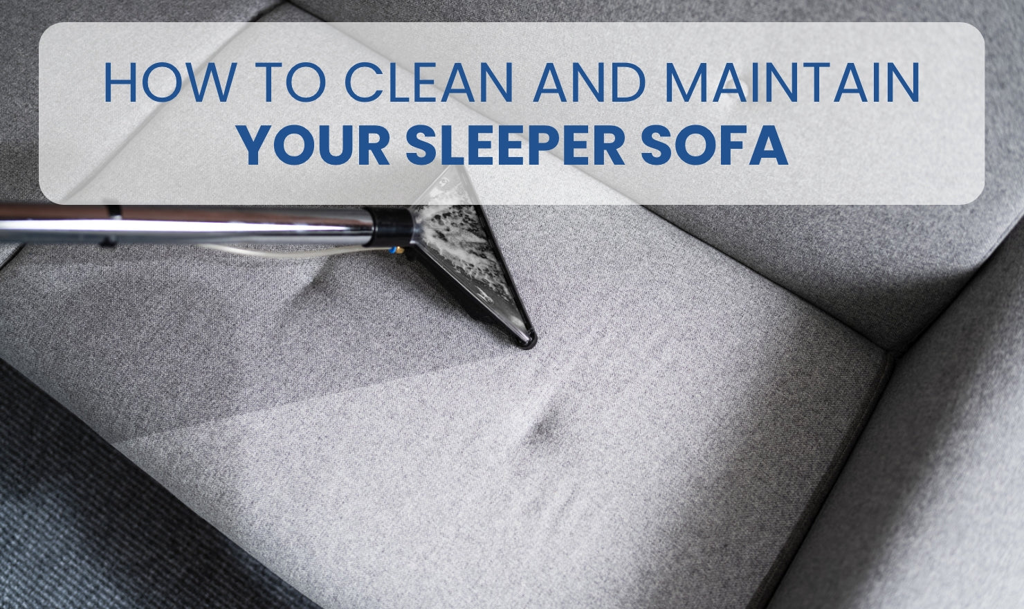 How To Clean And Maintain Your Sleeper Sofa | JenniHome